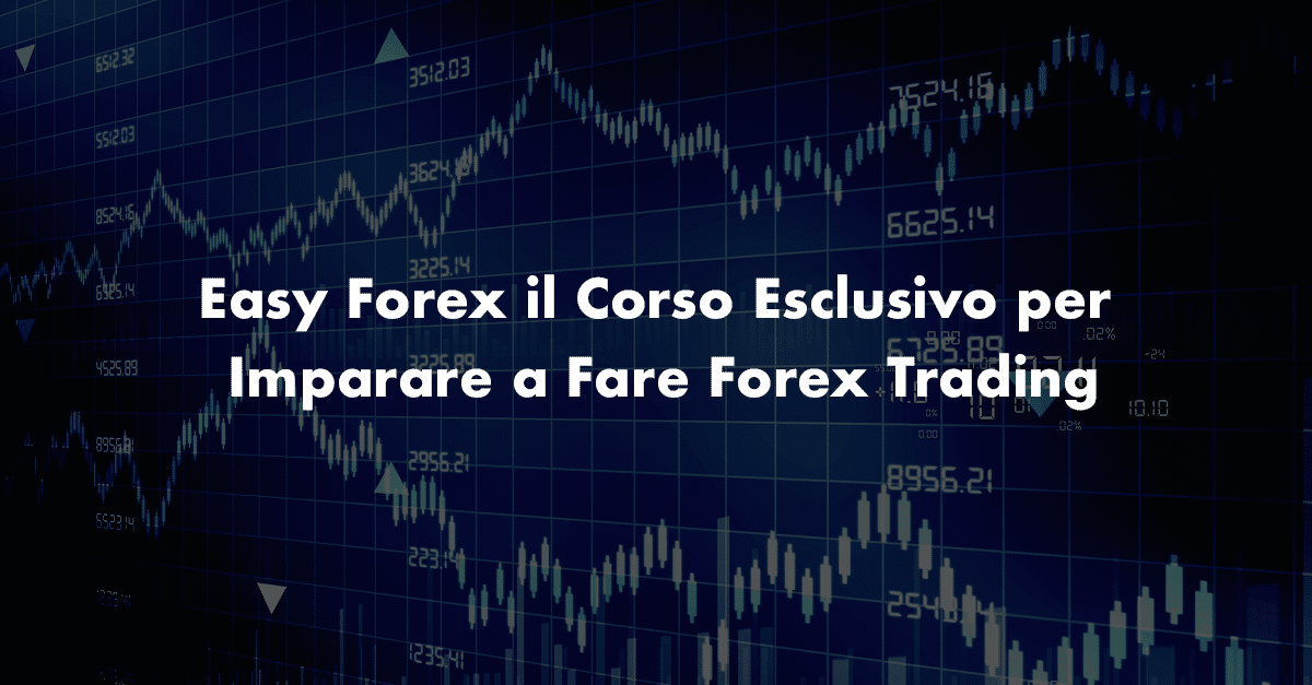Easy Forex il Corso Esclusivo per Imparare a Fare Forex Trading